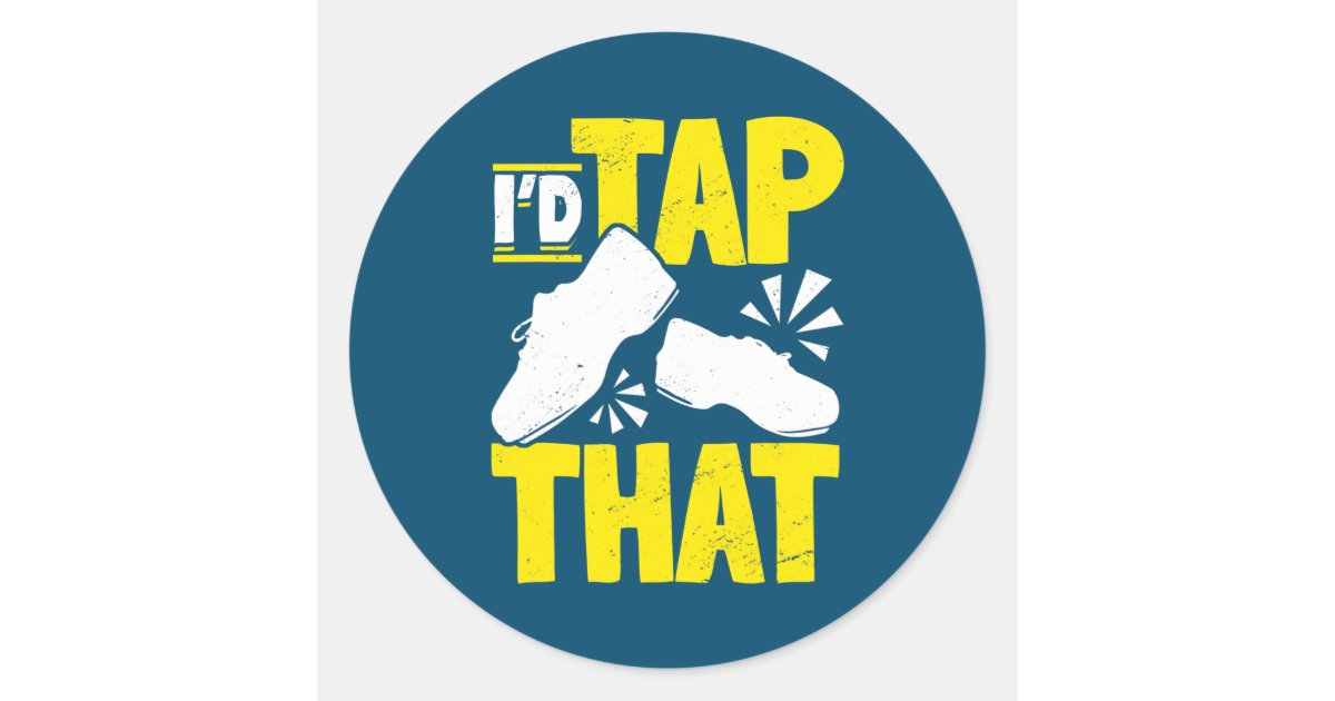 Tap Dance Tap Dancing I'd tap that Classic Round Sticker | Zazzle