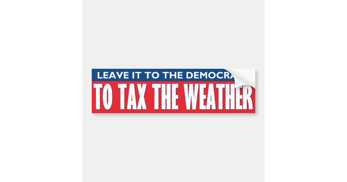 Tax The Weather Bumper Sticker | Zazzle
