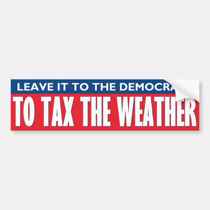 Tax The Weather Bumper Sticker | Zazzle