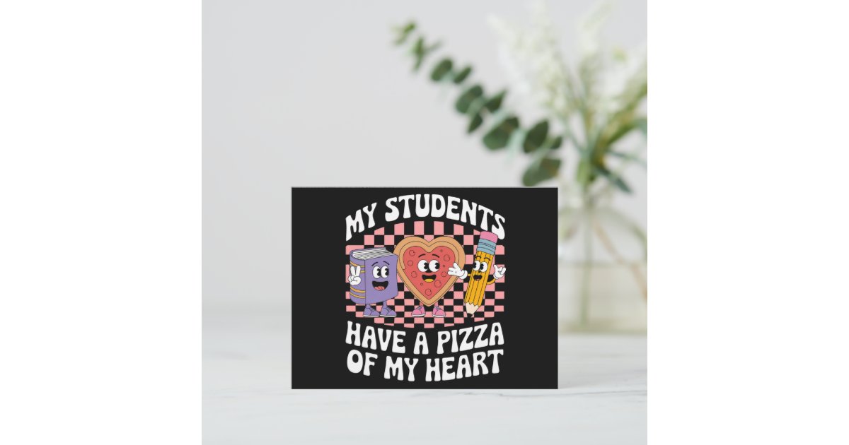 Teacher My Students Have A Pizza Of My Heart Postcard | Zazzle