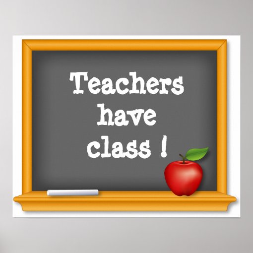 Teachers have class ! poster | Zazzle