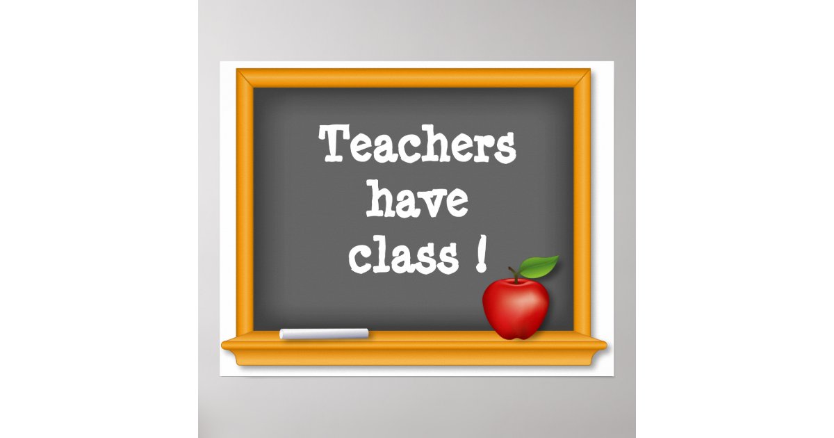 Teachers have class ! poster | Zazzle