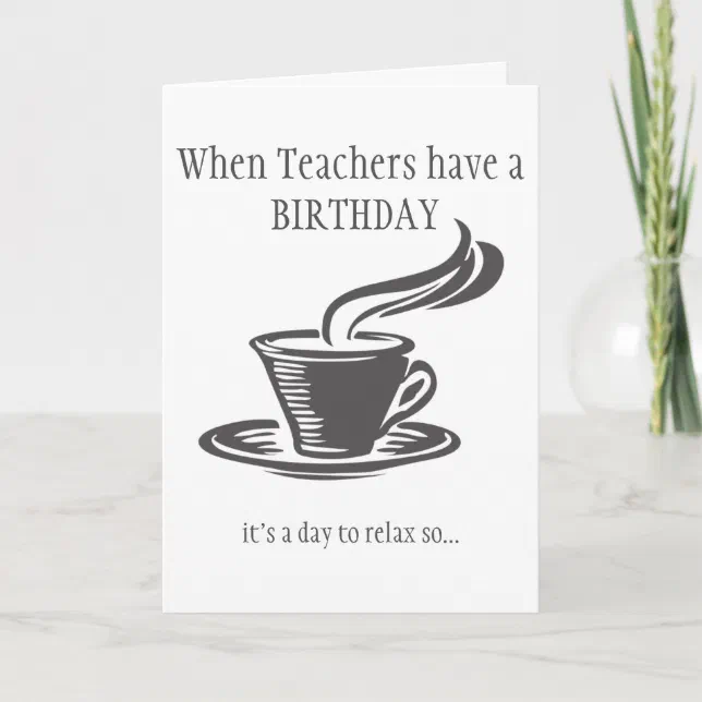 Teachers Relax Birthday Send Coffee Can't get Up Card | Zazzle