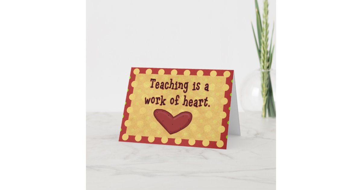 Teaching Is Work of Heart Teacher Appreciation Card | Zazzle