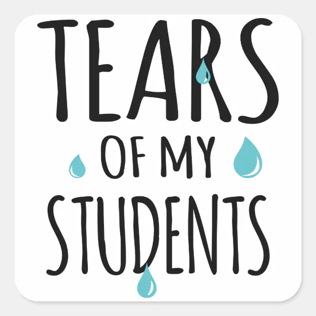 Tears of My Students Funny Gift Teacher Teaching Square Sticker | Zazzle
