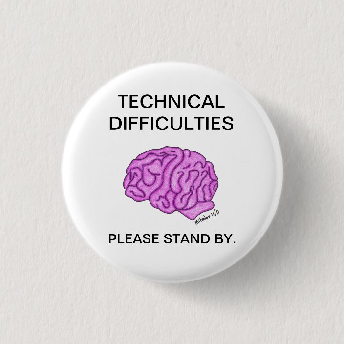"Technical Difficulties" button | Zazzle