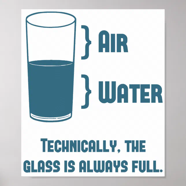 Technically The Glass Is Always Full Poster | Zazzle