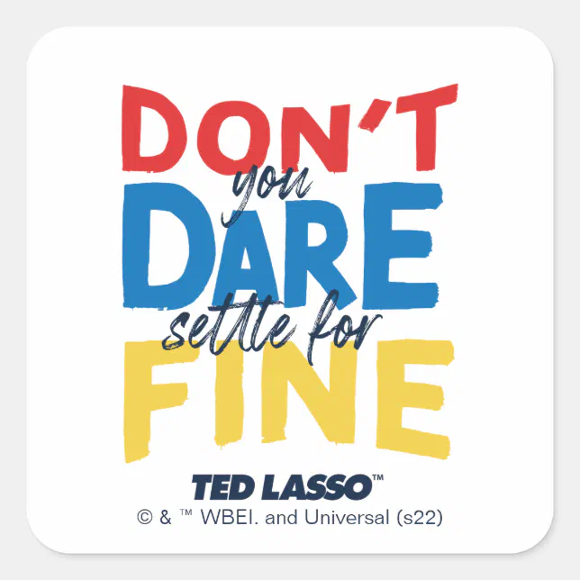 Ted Lasso | Don't You Dare Settle For Fine Square Sticker | Zazzle