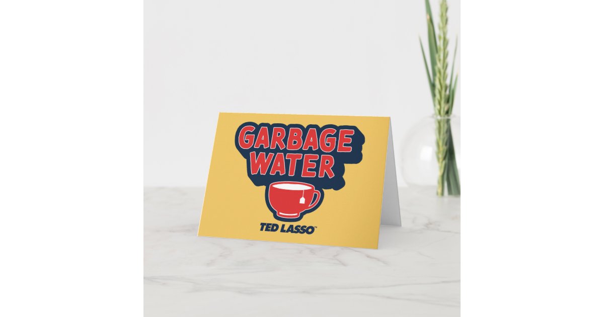 Ted Lasso Garbage Water Tea Graphic Card Zazzle