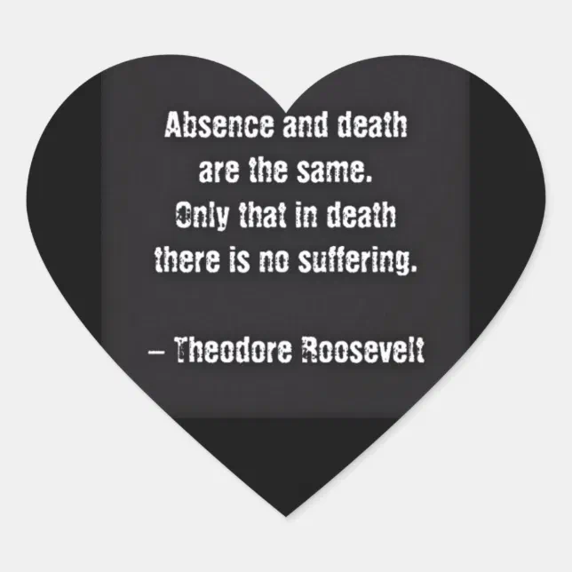 Teddy Roosevelt Quote - Absence And Death Heart Sticker | Zazzle