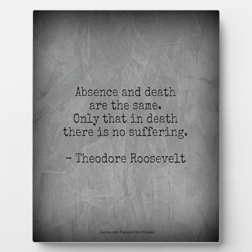 Teddy Roosevelt Quote - Absence & Death Plaque | Zazzle
