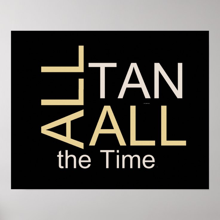 TEE All Tan All the Time Poster | Zazzle