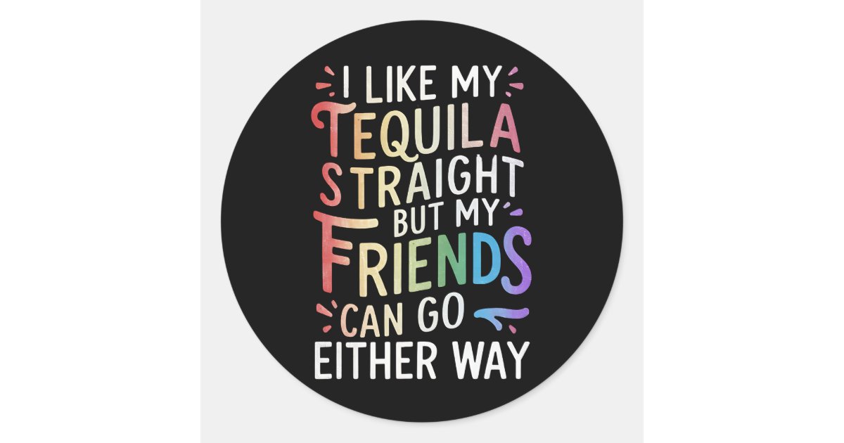 Tequila Straight Friends Go Either Way Funny LGBT Classic Round Sticker ...