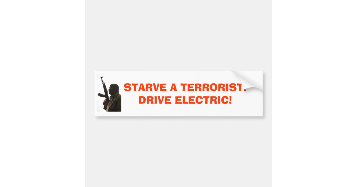 terrorist, STARVE A TERRORIST!DRIVE ELECTRIC! Bumper Sticker | Zazzle