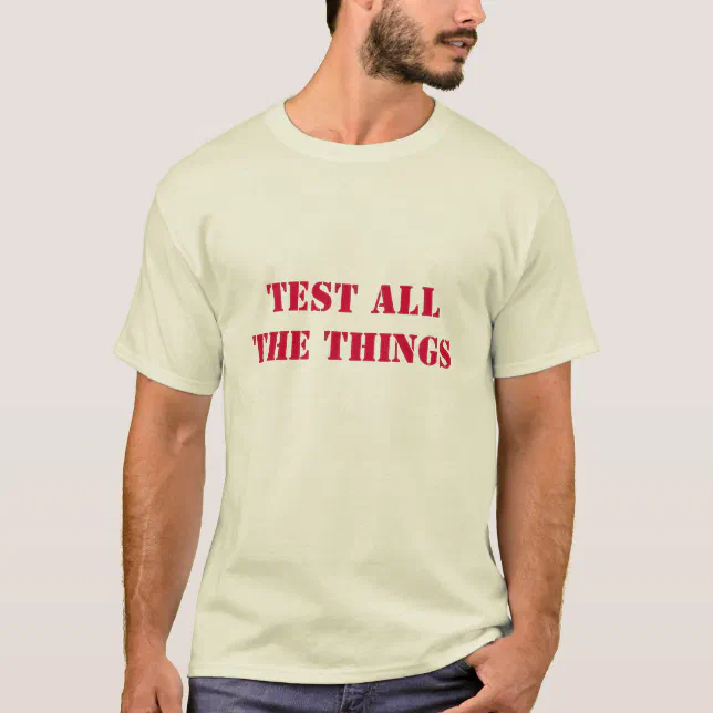 Test All The Things T-Shirt | Zazzle