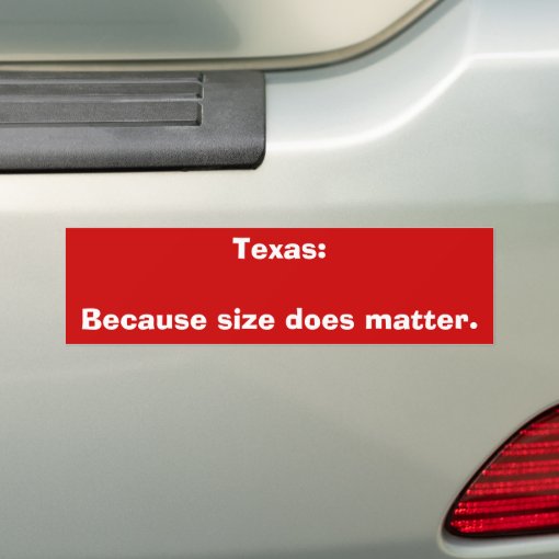 Texas:Because size does matter. Bumper Sticker | Zazzle