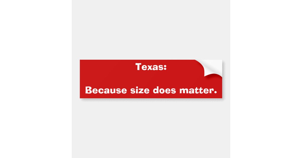Texas:Because size does matter. Bumper Sticker | Zazzle