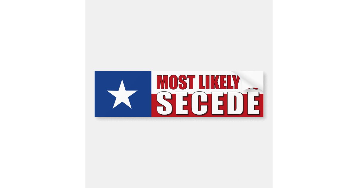Texas - Most Likely to Secede Bumper Sticker | Zazzle