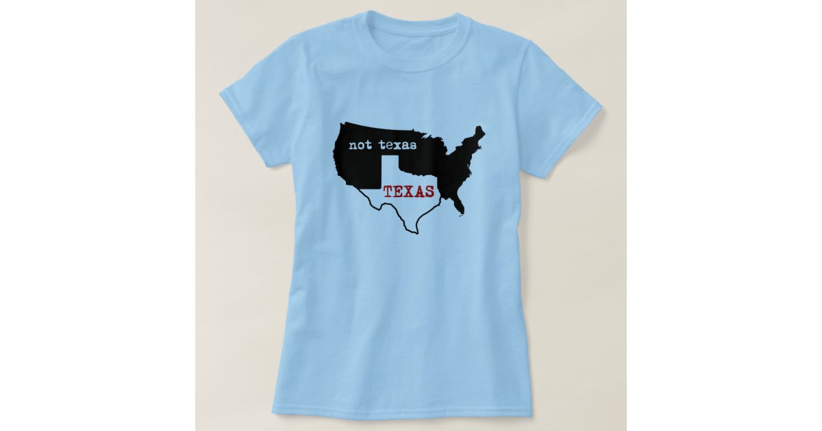 Texas / Not Texas Ladies Shirt | Zazzle