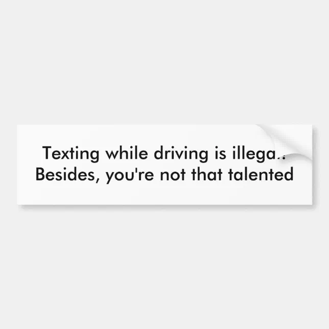Texting while driving is illegal!Besides, you'r... Bumper Sticker | Zazzle