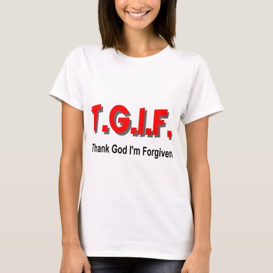TGIF, Thank God I'm Forgiven christian gift item T-Shirt | Zazzle.com