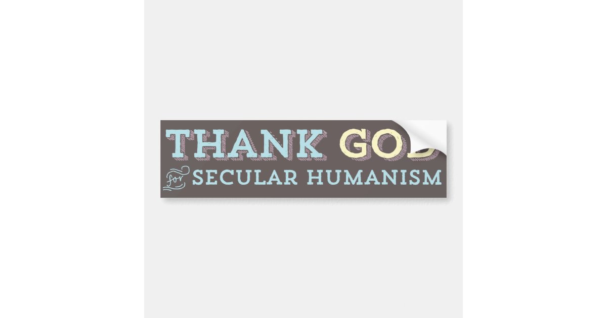 Thank God for Secular Humanism bumper sticker | Zazzle