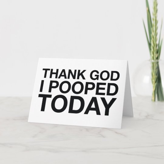 Thank God I Pooped Today Thank You Card | Zazzle.com