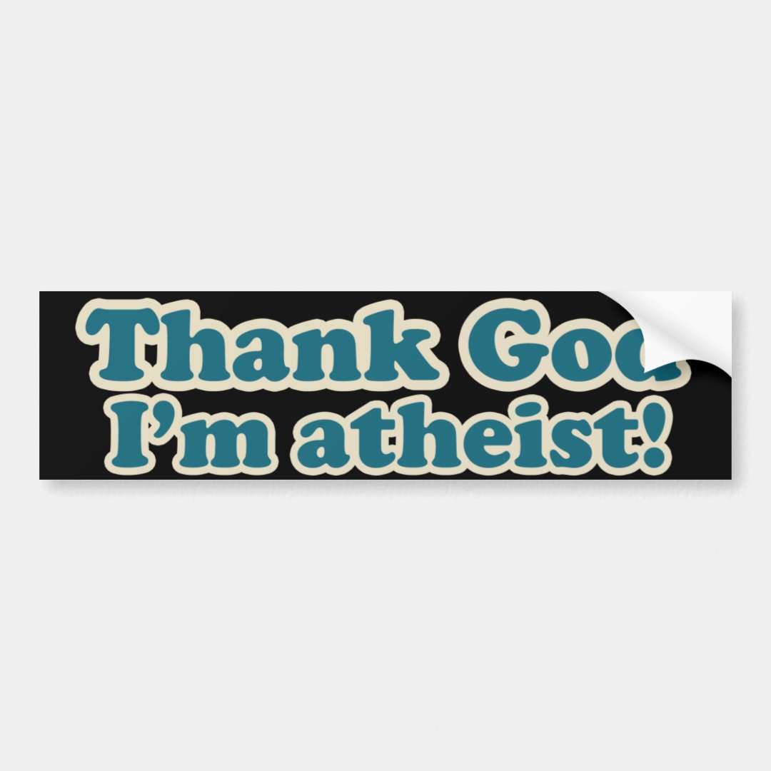 Thank God I'm Atheist Bumper Sticker | Zazzle