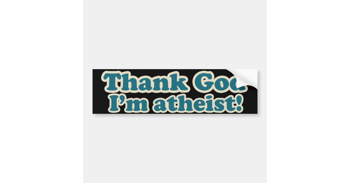 Thank God I'm Atheist Bumper Sticker | Zazzle