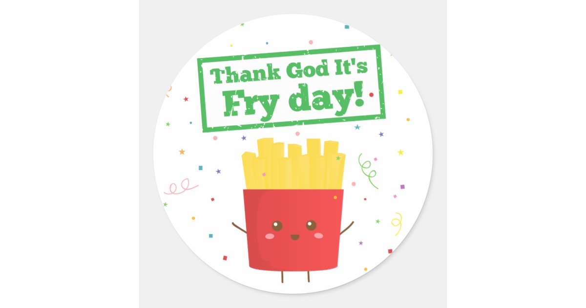 Thank God It's Fry Day! with Cute French Fries Classic Round Sticker ...