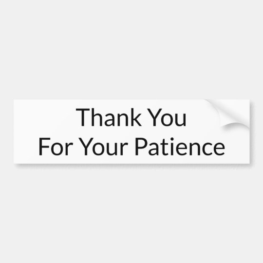 Thank You For Your Patience - Bumper Sticker | Zazzle.com