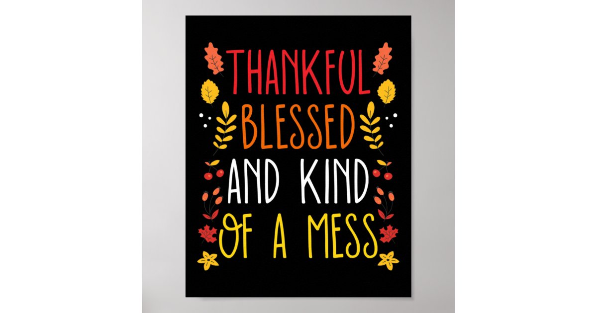 Thankful Blessed And Kind Of A Mess Fun Thanksgivi Poster | Zazzle