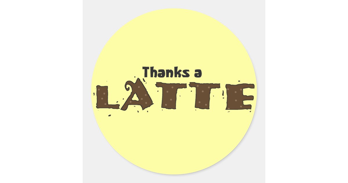 Thanks A Latte Classic Round Sticker | Zazzle