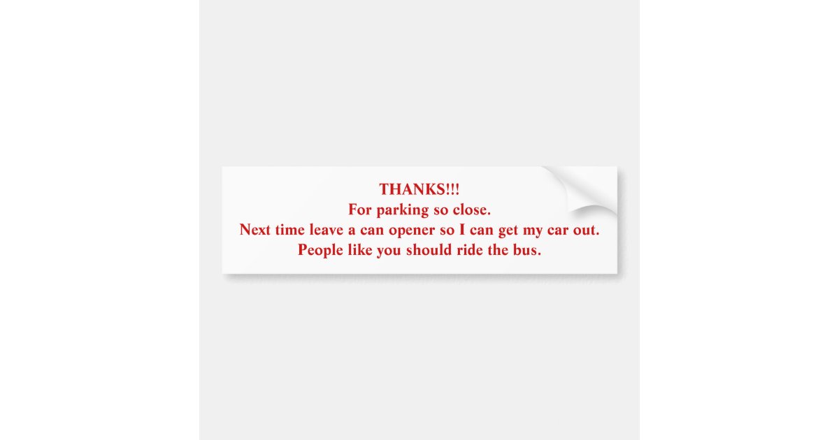 THANKS!!! For parking so close... Bumper Sticker | Zazzle