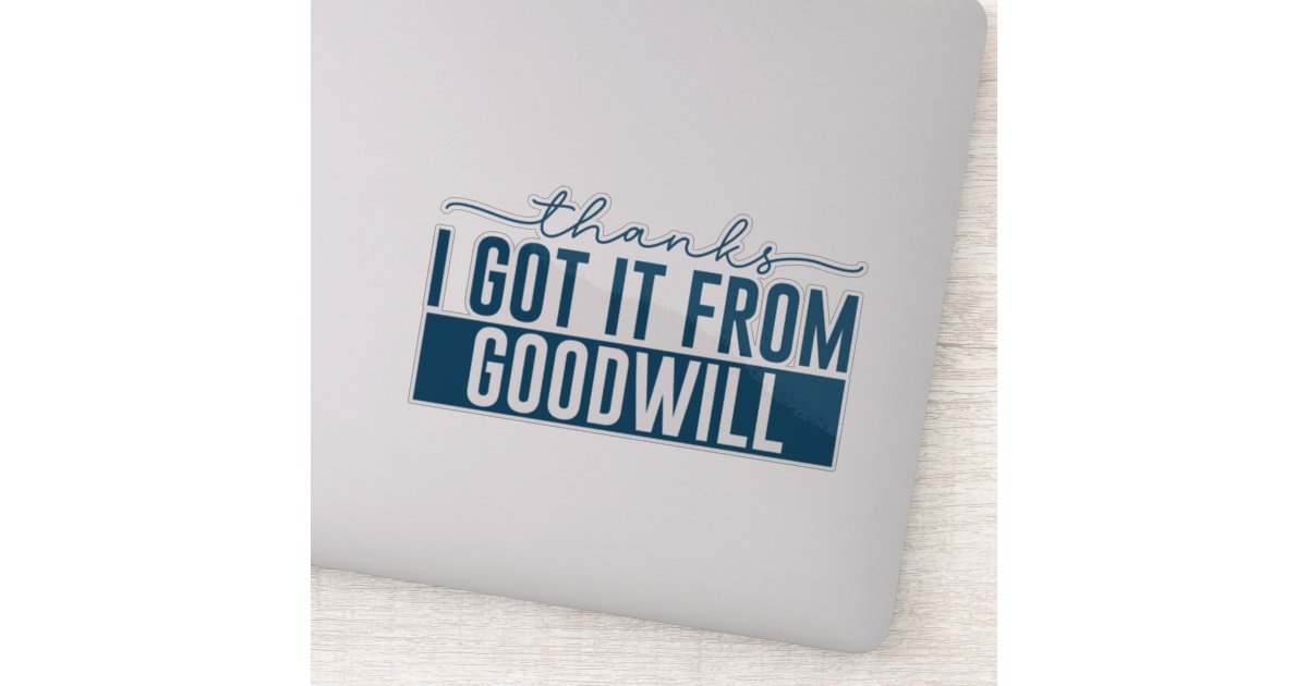 thanks i got it from goodwill sticker | Zazzle