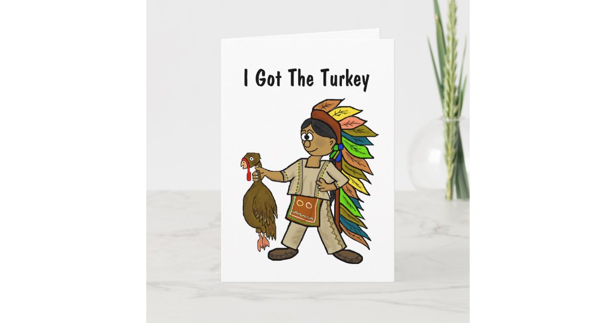 Thanksgiving Greeting Card - "I Got The Turkey"... | Zazzle