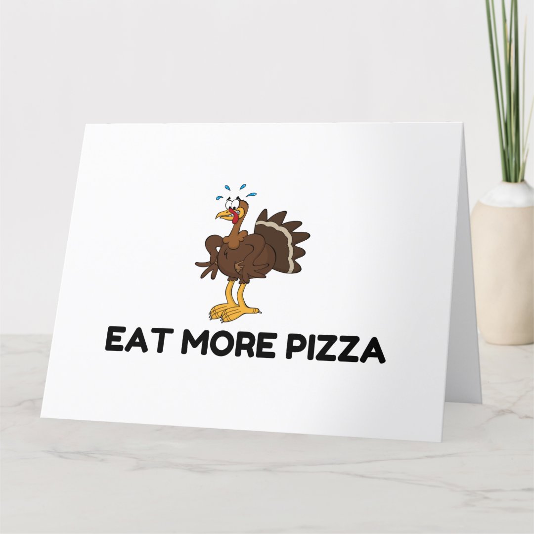 THANKSGIVING TURKEY EAT MORE PIZZA THANK YOU CARD | Zazzle