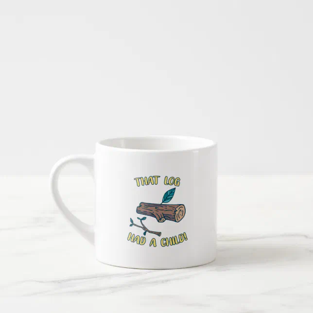 That Log Had A Child Meme Espresso Cup | Zazzle