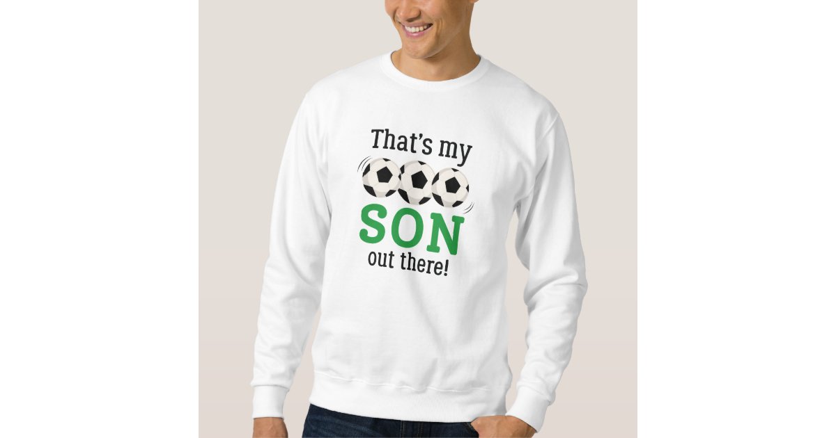 That’s My Son Out There Sweatshirt | Zazzle