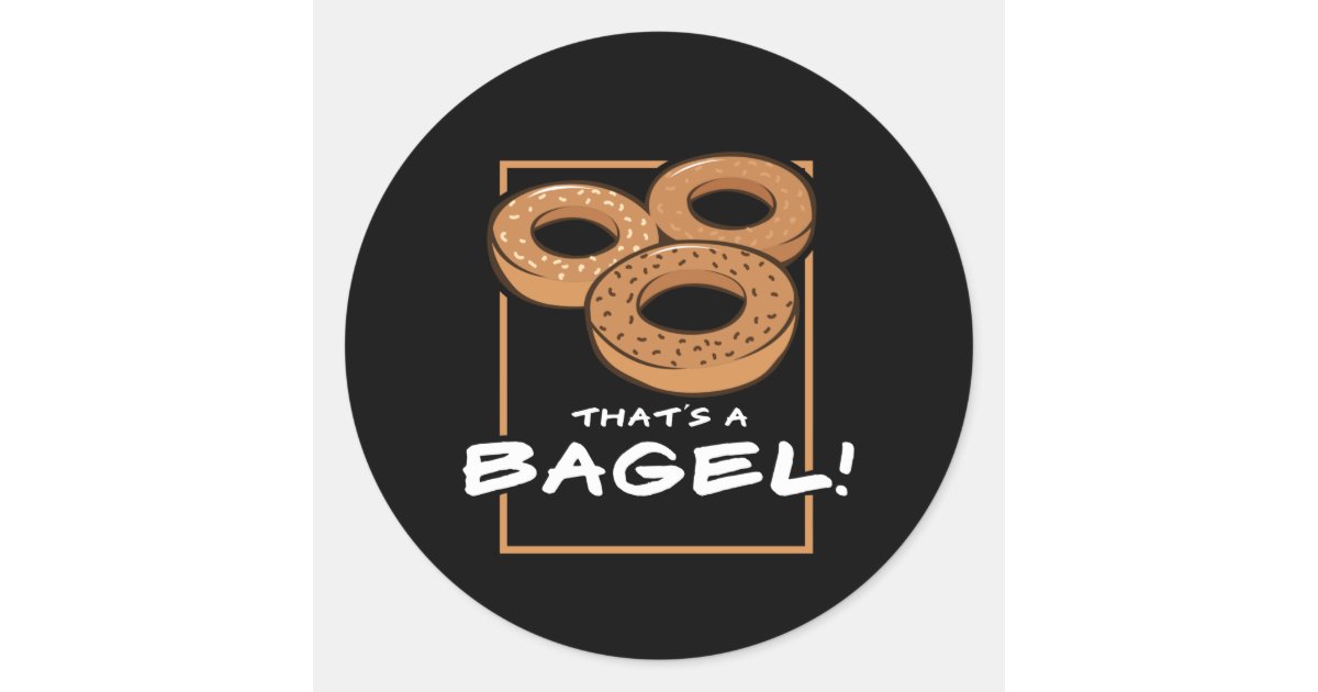 Thats a bagel classic round sticker | Zazzle