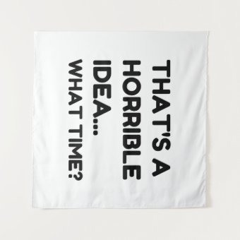 That's A Horrible Idea Funny Quote Tapestry | Zazzle
