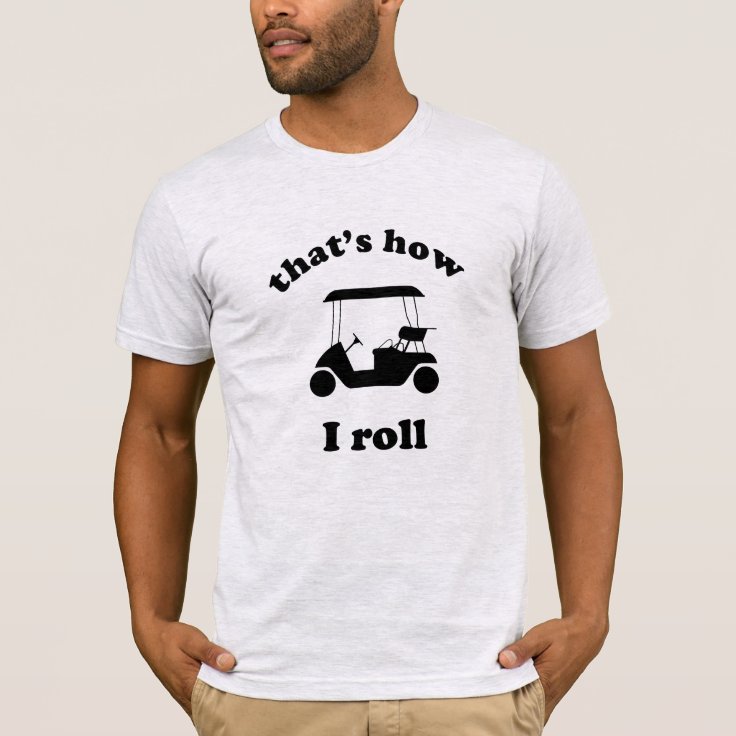 That's How I Roll T-Shirt | Zazzle