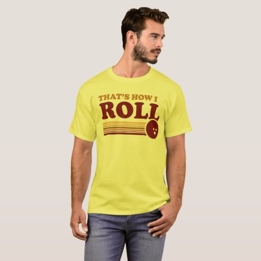 That's How I Roll T-Shirt | Zazzle