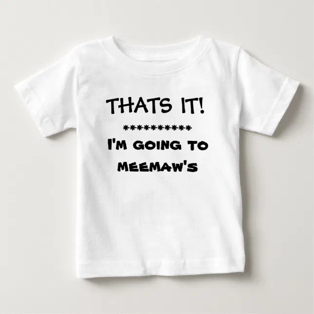 THATS IT! I'M GOING TO MEEMAW'S BABY T-Shirt | Zazzle