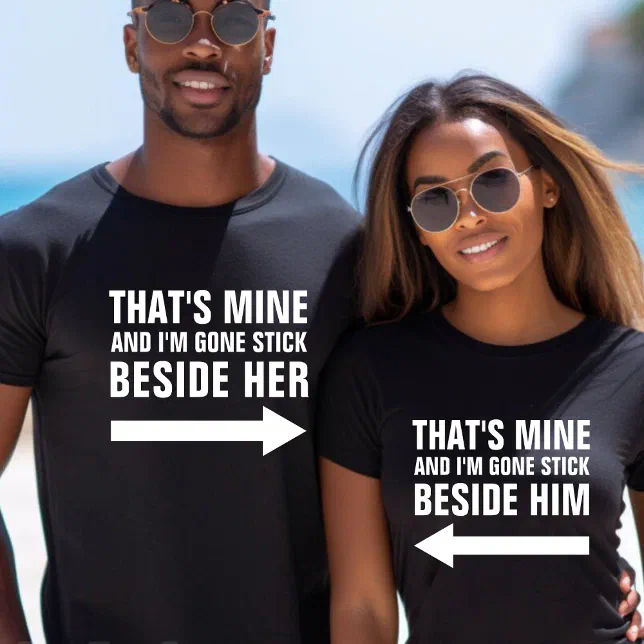 That's Mine & I'm Gone Stick Beside Her Funny T-Shirt | Zazzle