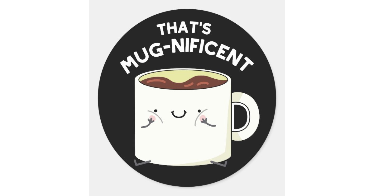 That's Mugnificent Funny Coffee Mug Pun Dark BG Classic Round Sticker ...