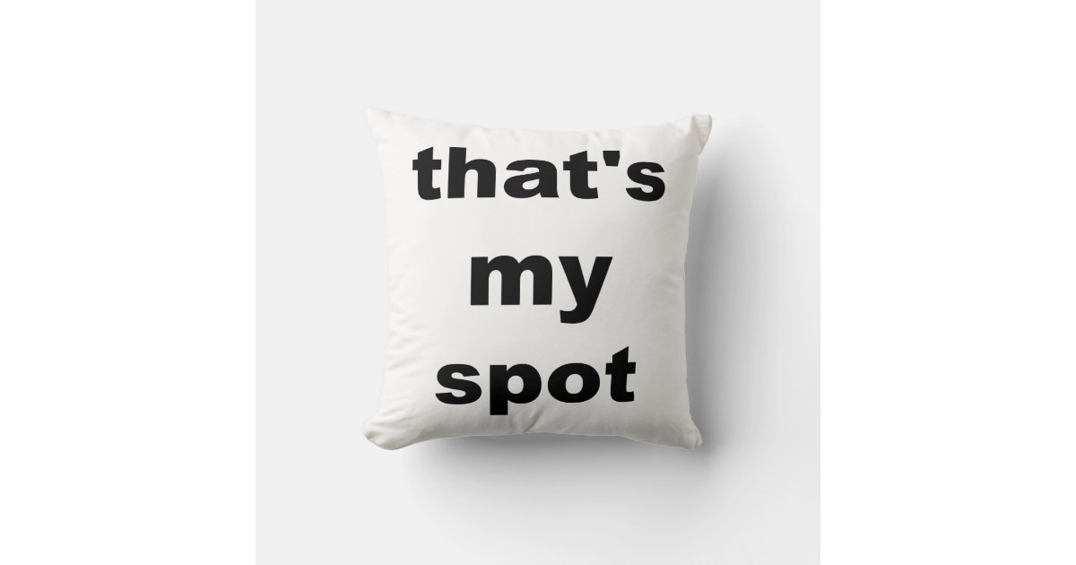 That's my spot. Pillow | Zazzle