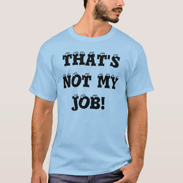 THAT'S NOT MY JOB! T-Shirt | Zazzle