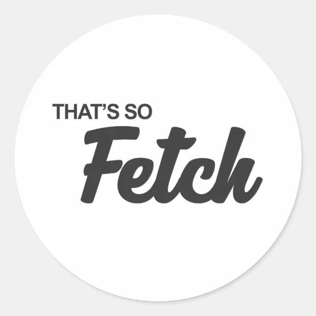 That's so Fetch Print Classic Round Sticker | Zazzle