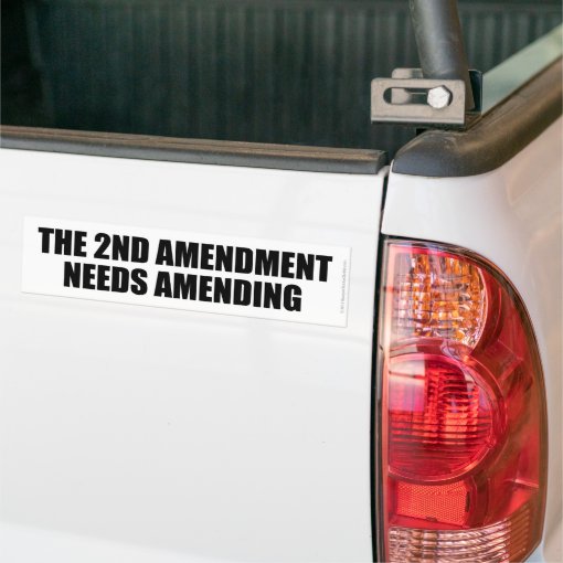 THE 2ND AMENDMENT NEEDS AMENDING BUMPER STICKER | Zazzle